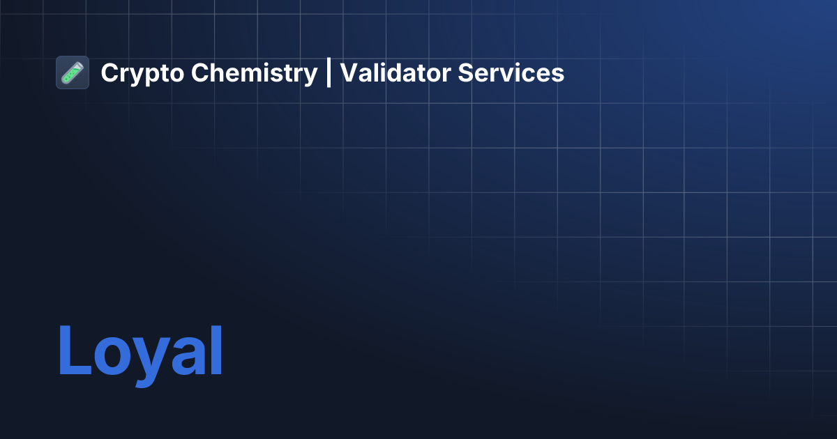 Loyal | Crypto Chemistry | Validator Services